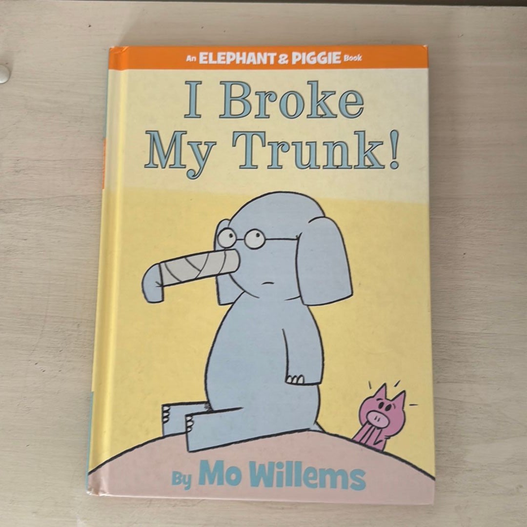 I Broke My Trunk! (an Elephant and Piggie Book) by Mo Willems