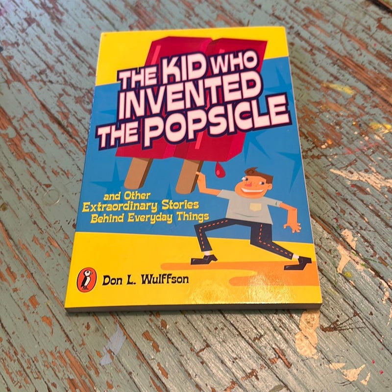 The Kid Who Invented the Popsicle by Don L. Wulffson The Kid Who Invented the Popsicle by Don L. Wulffson