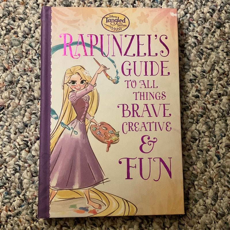 Tangled the Series: Rapunzel's Guide to All Things Brave, Creative, and Fun! by Disney Book Group