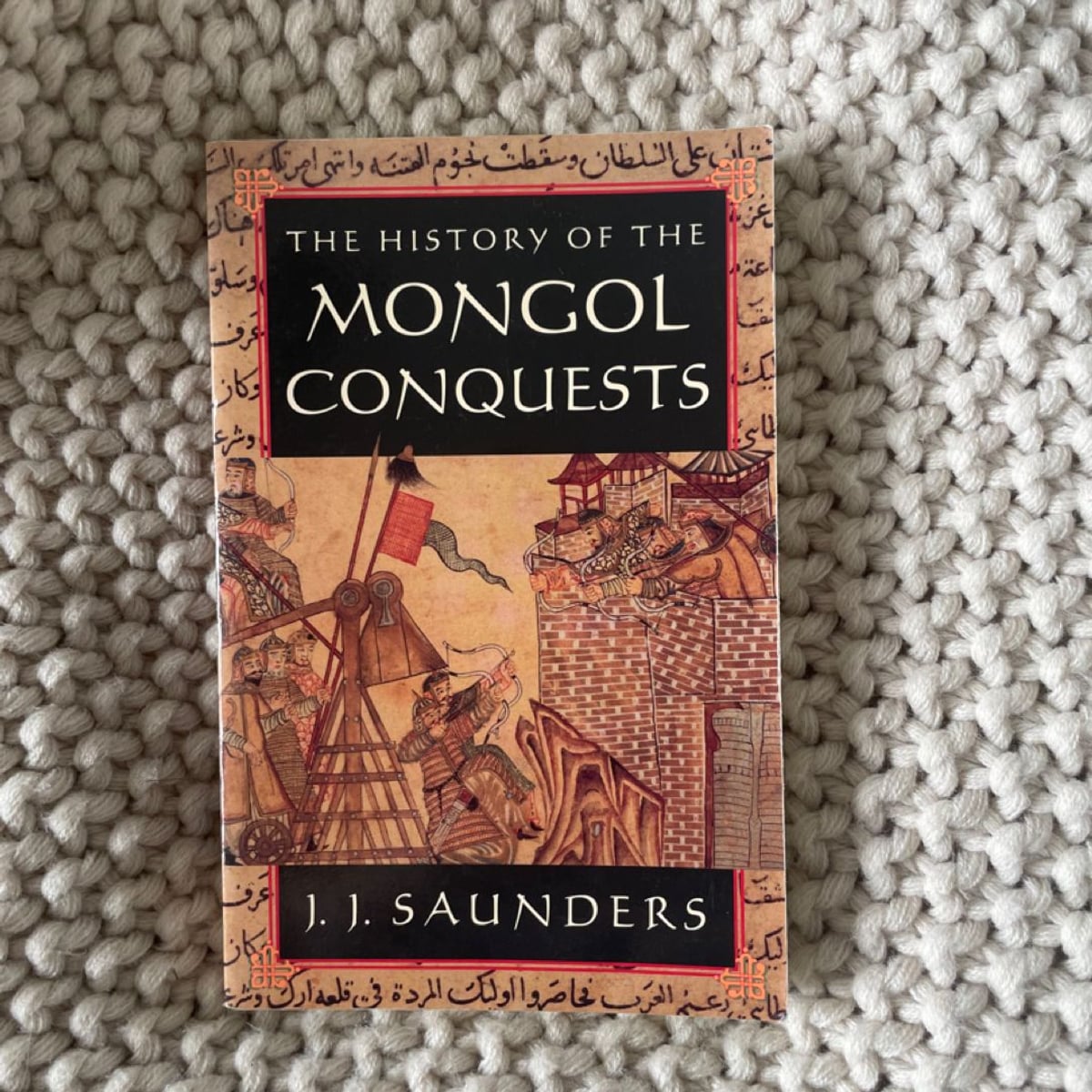 The History of the Mongol Conquests by J. J. Saunders