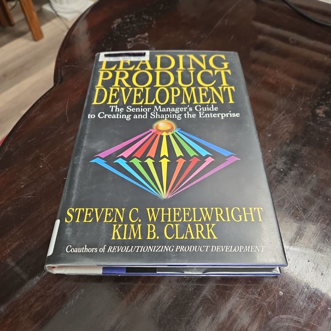 Leading Product Development by Steven C. Wheelwright, Kim B. Clark
