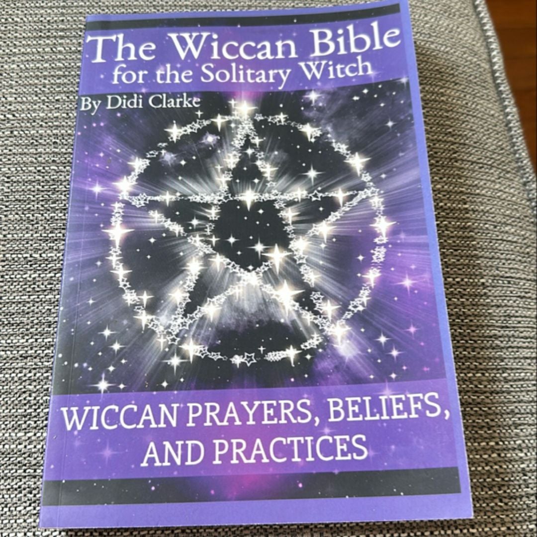 The Wiccan Bible for the Solitary Witch: Wiccan Prayers, Beliefs, and ...
