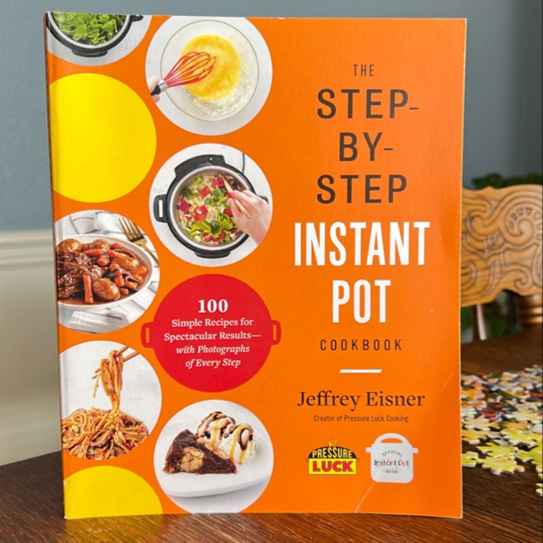 The Step-By-Step Instant Pot Cookbook by Jeffrey Eisner