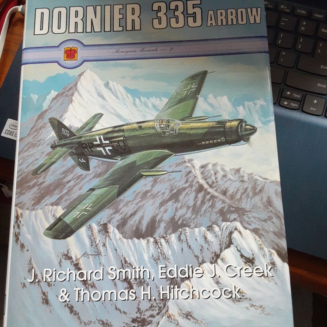 Dornier 335 Arrow by J. Richard Smith, Eddie J. Creek, Thomas H. Hitchcock