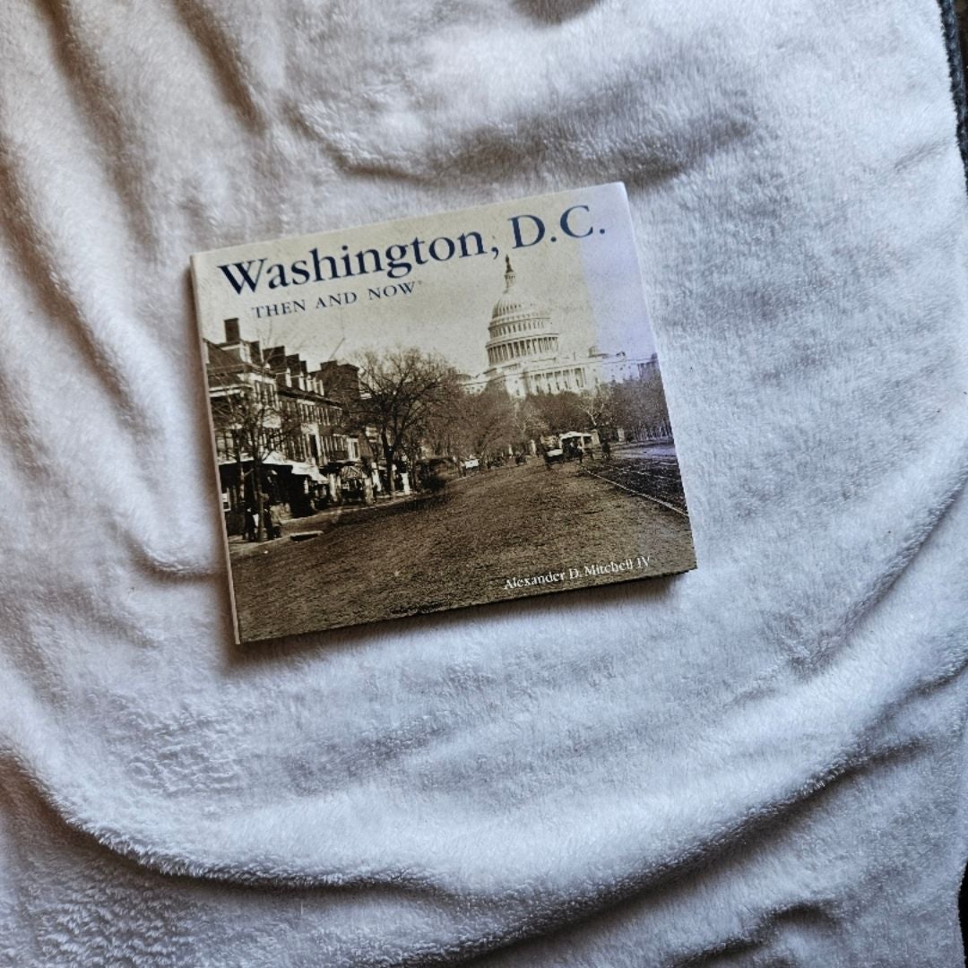 Washington, D. C. Then and Now by Alexander D. Mitchell, Elizabeth McNulty