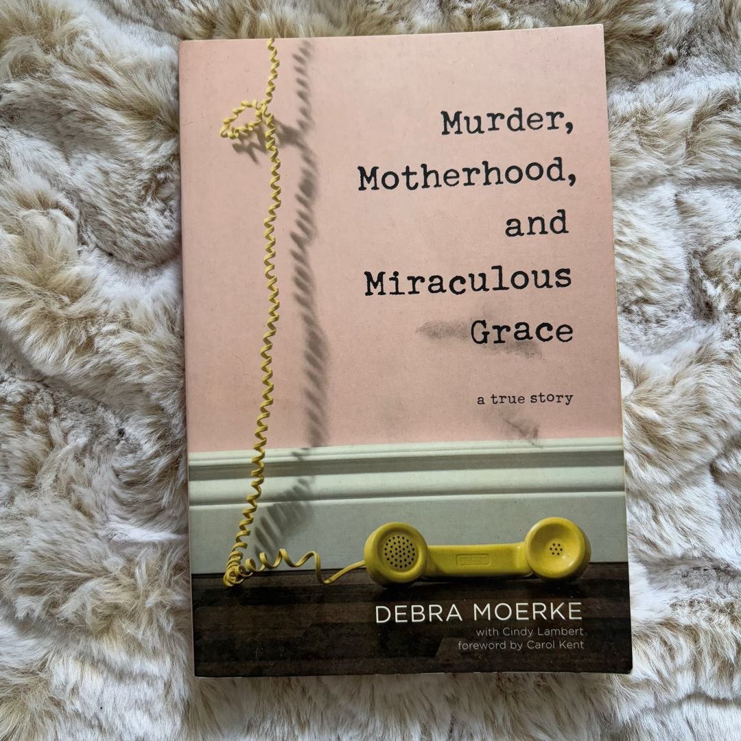 Murder, Motherhood, and Miraculous Grace by Debra Moerke, Cindy Lambert ...
