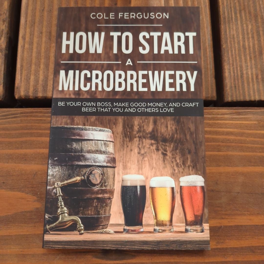How to Start a Microbrewery by Cole Ferguson