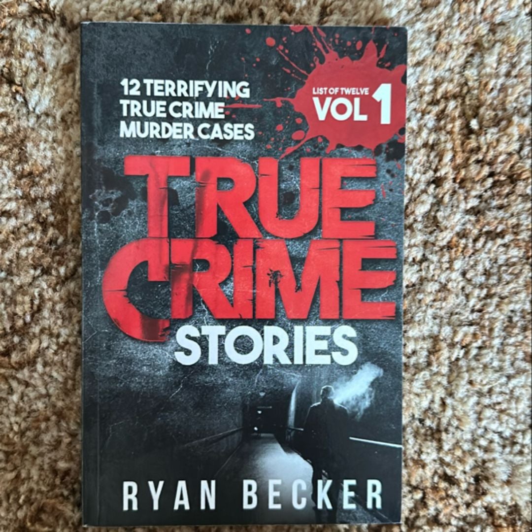 True Crime Stories - 12 Terrifying True Crime Murder Cases by Ryan Becker