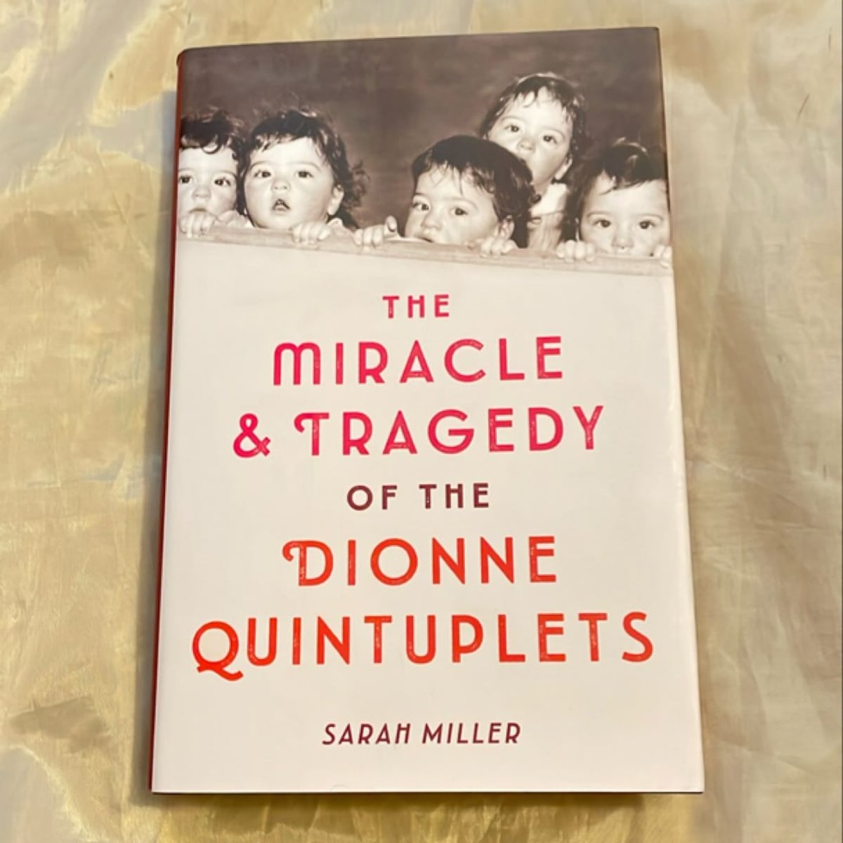 The Miracle and Tragedy of the Dionne Quintuplets by Sarah Miller