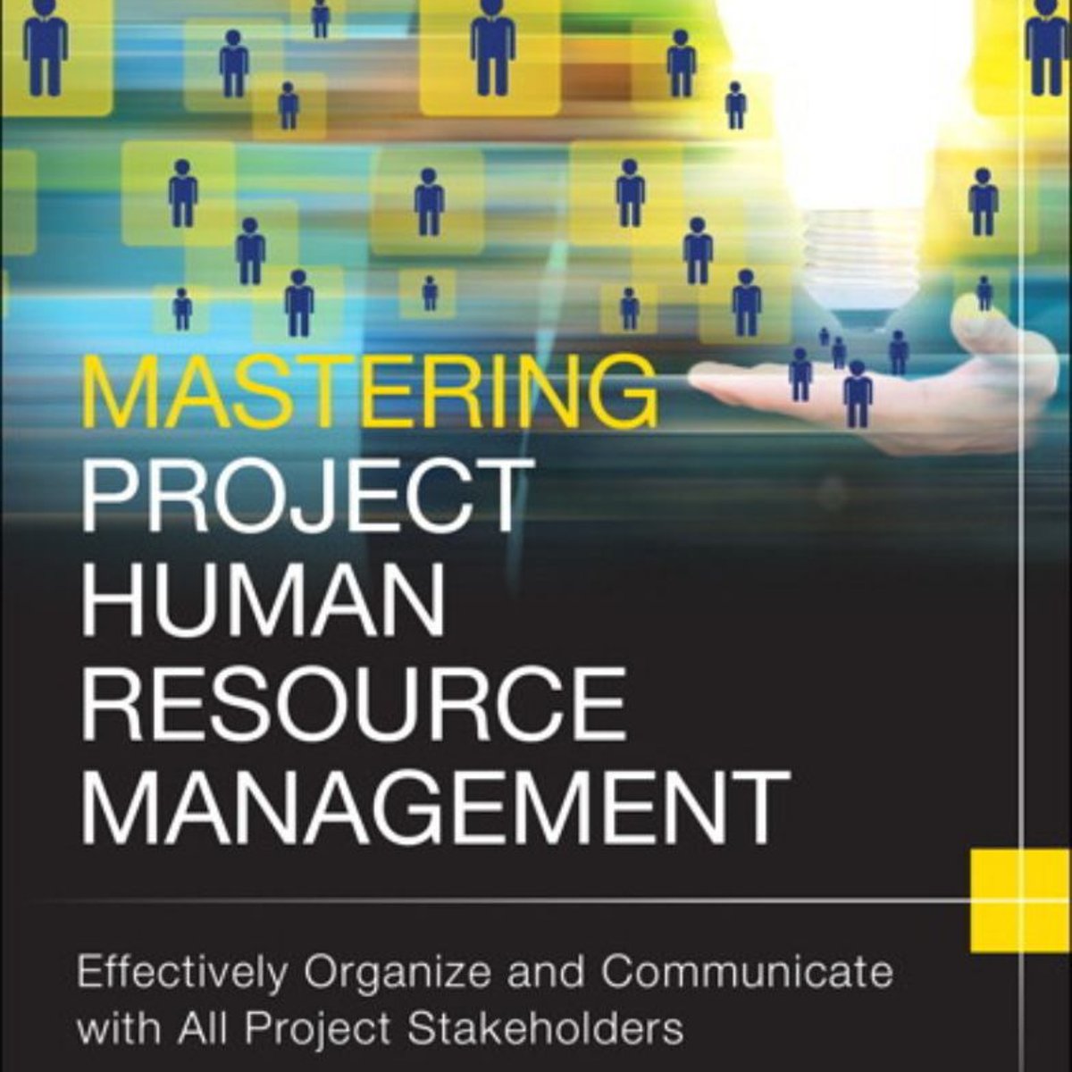 Mastering Project Human Resource Management: Effectively Organize and ...