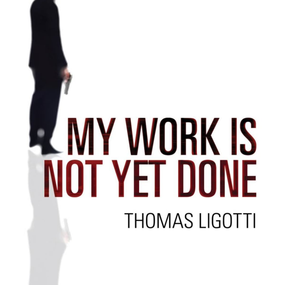 My Work Is Not yet Done by Thomas Ligotti