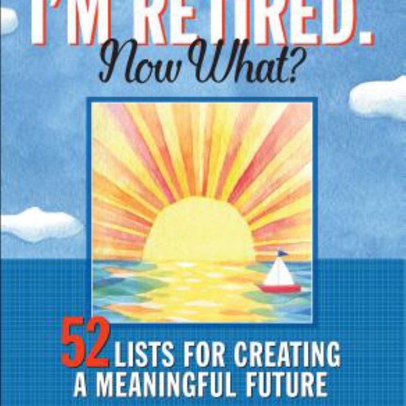 I'm Retired. Now What? by Stephanie Peterson Jones