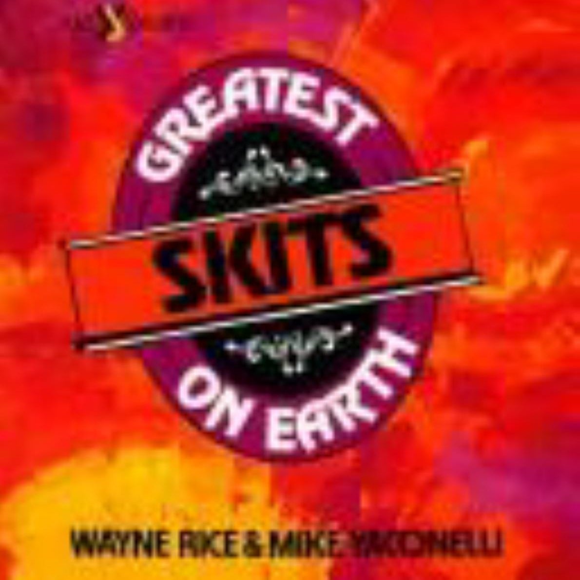 The Greatest Skits on Earth by Wayne Rice, Mike Yaconelli