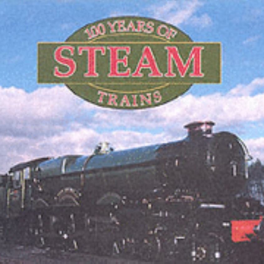 100 Years of Steam Trains by Derek Avery