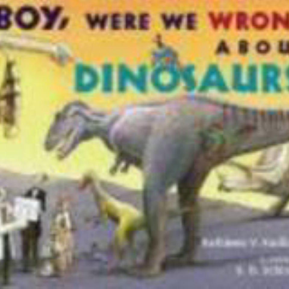 Boy, Were We Wrong about Dinosaurs! by Kathleen V. Kudlinski