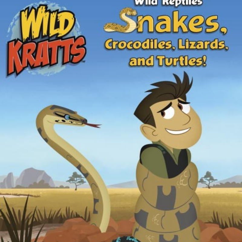 Wild Reptiles: Snakes, Crocodiles, Lizards, and Turtles (Wild Kratts) by Chris Kratt, Martin Kratt