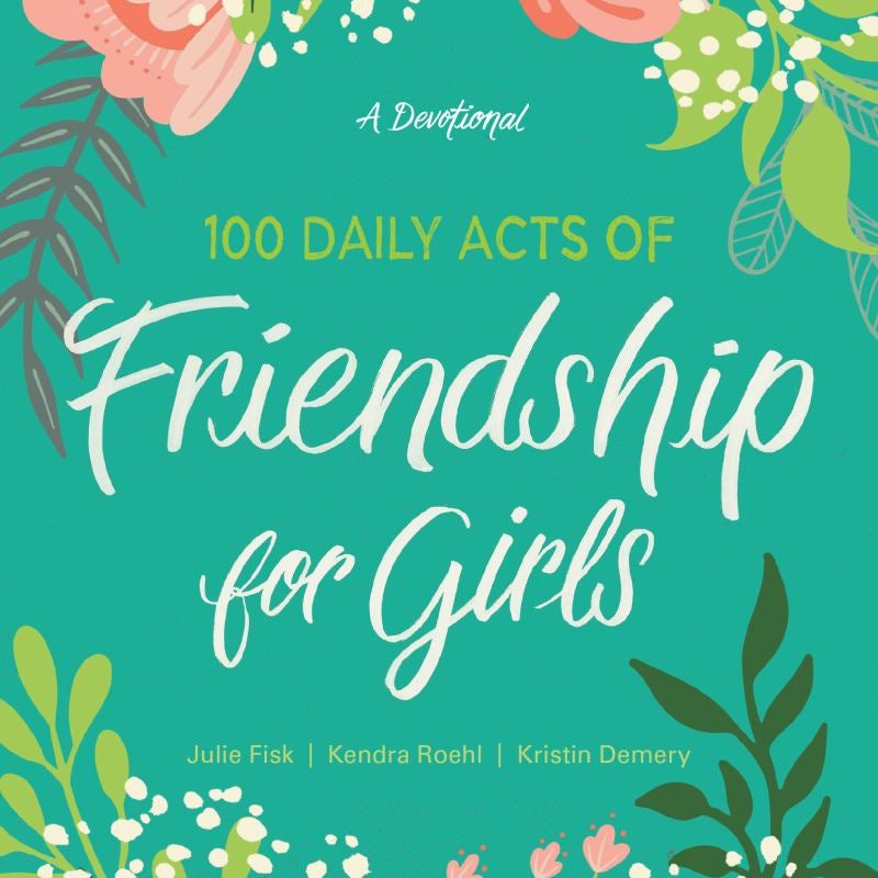 100 Daily Acts of Friendship for Girls by Kendra Roehl, Julie Fisk ...