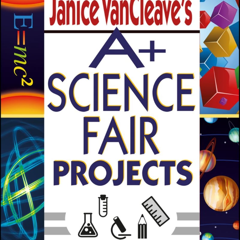 Janice VanCleave's a+ Science Fair Projects by Janice VanCleave ...