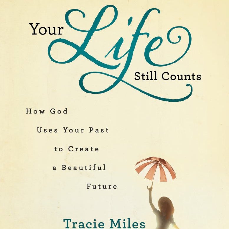 Your Life Still Counts by Tracie Miles