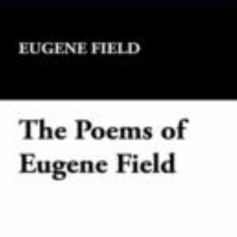 The Poems of Eugene Field by Eugene Field