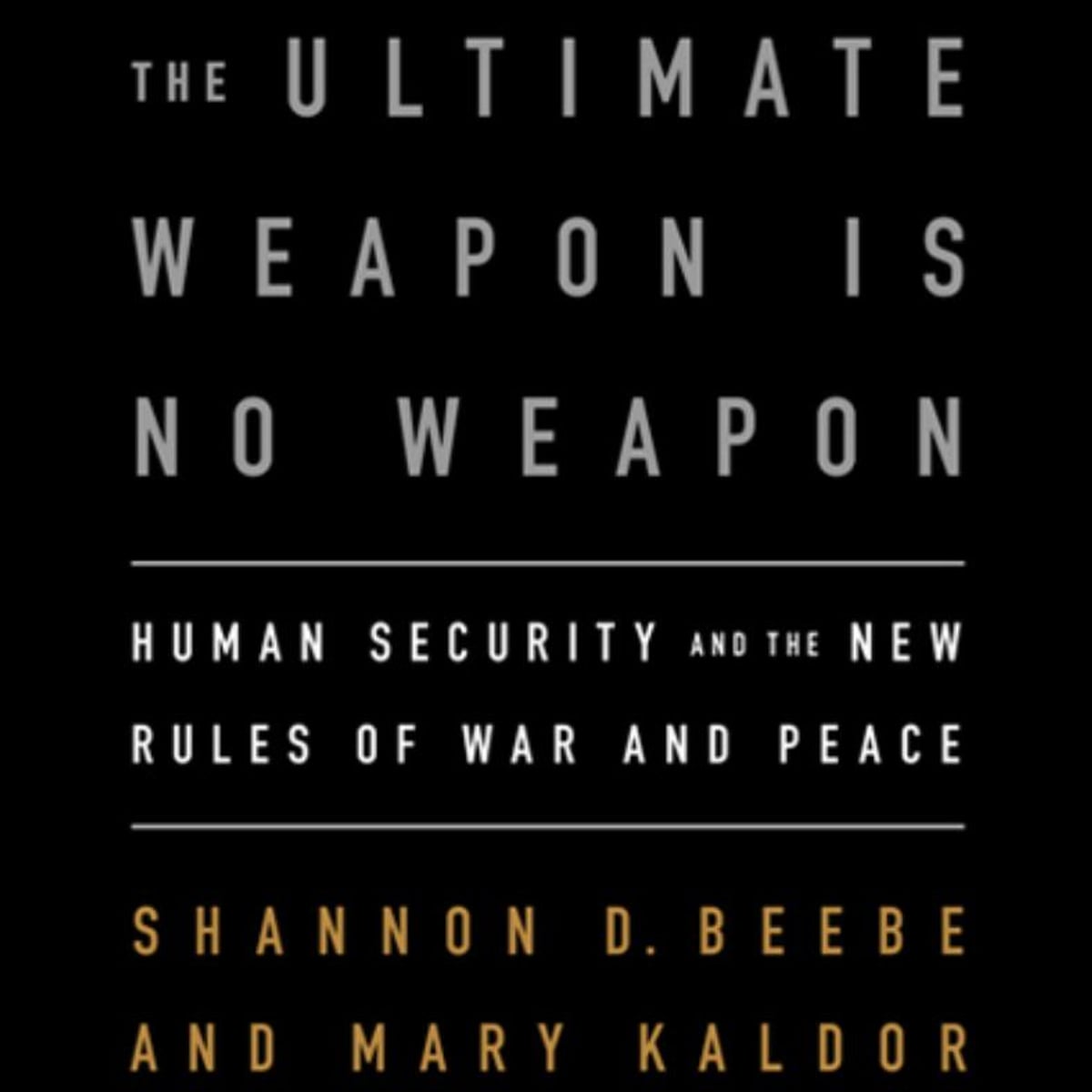 The Ultimate Weapon Is No Weapon by Shannon D. Beebe, Mary H. Kaldor