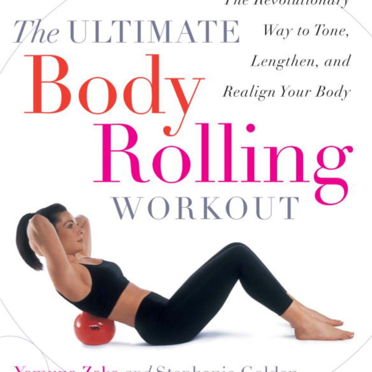 The Ultimate Body Rolling Workout by Yamuna Zake, Stephanie Golden