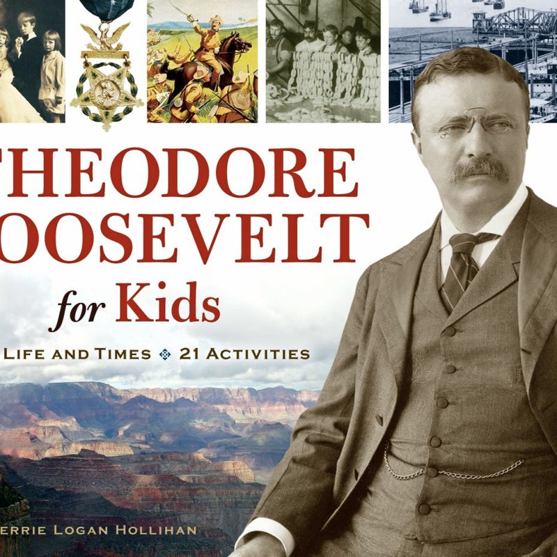 Theodore Roosevelt for Kids by Kerrie Logan Hollihan