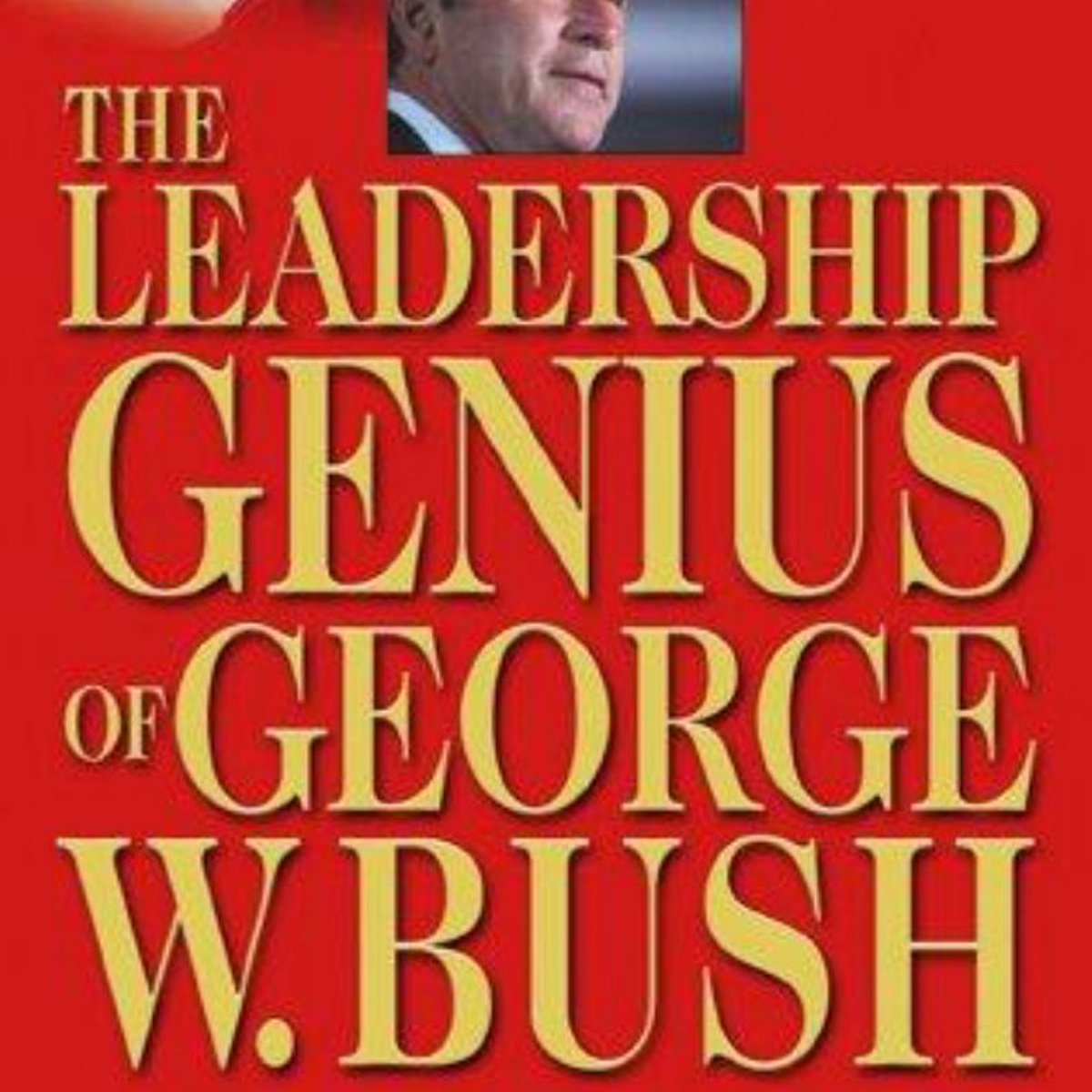 The Leadership Genius of George W. Bush by Carolyn B. Thompson, James W ...