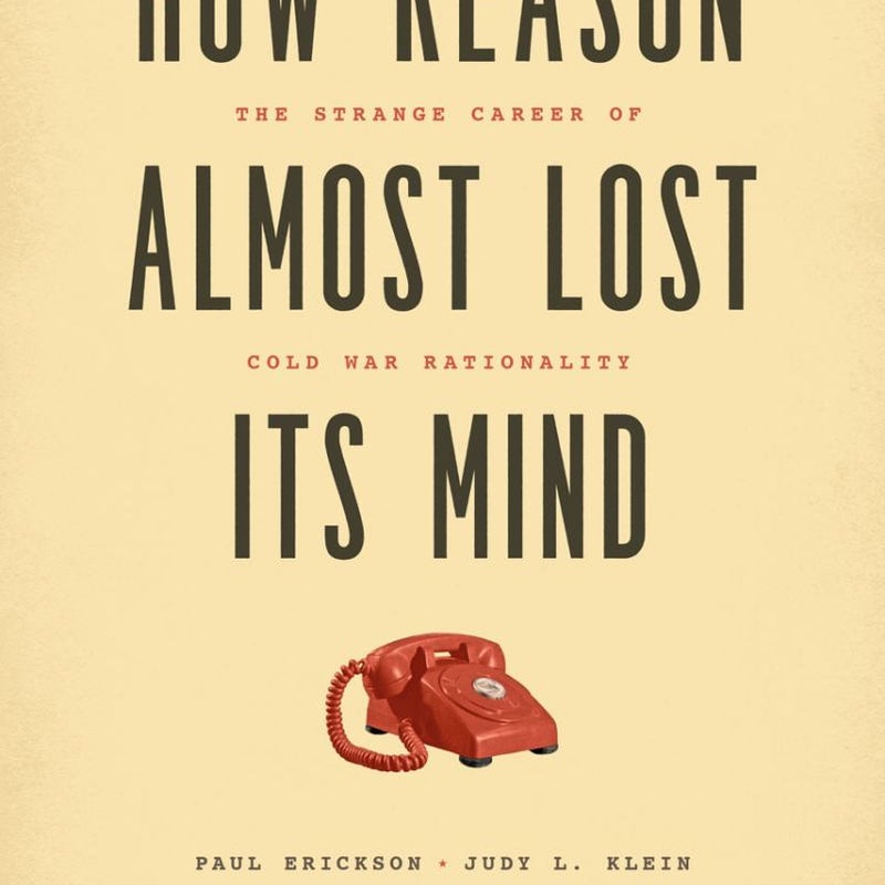 How Reason Almost Lost Its Mind by Paul Erickson, Judy L. Klein ...