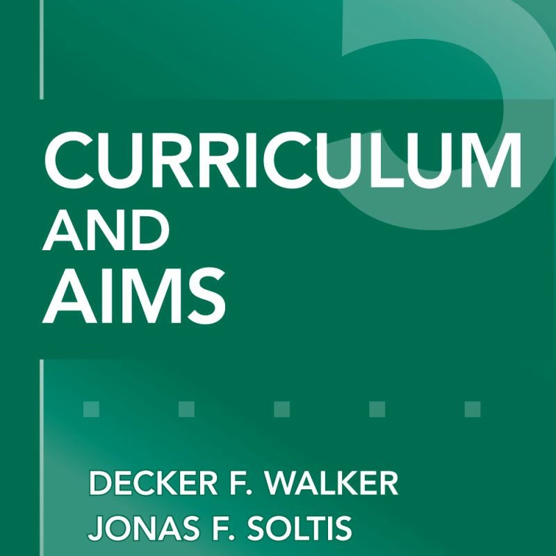 Curriculum and Aims by Decker F. Walker, Jonas F. Soltis, Frances ...