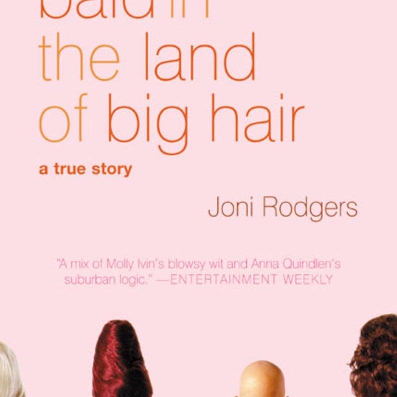 Bald in the Land of Big Hair by Joni Rodgers