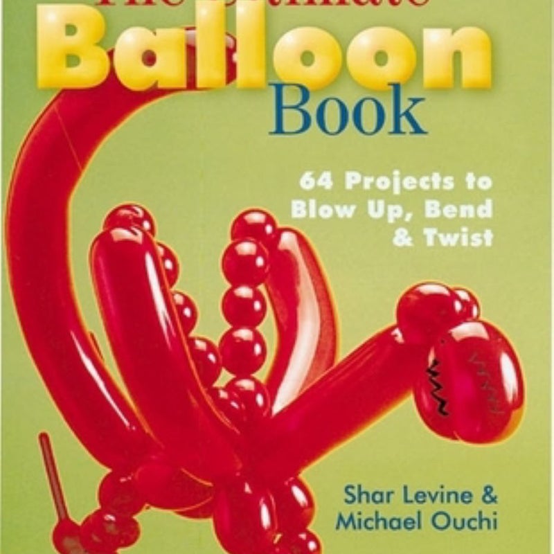 The Ultimate Balloon Book by Shar Levine, Michael Ouchi, Jeff Connery