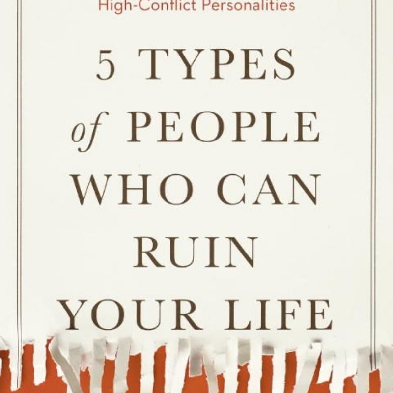 5 Types of People Who Can Ruin Your Life by Bill Eddy