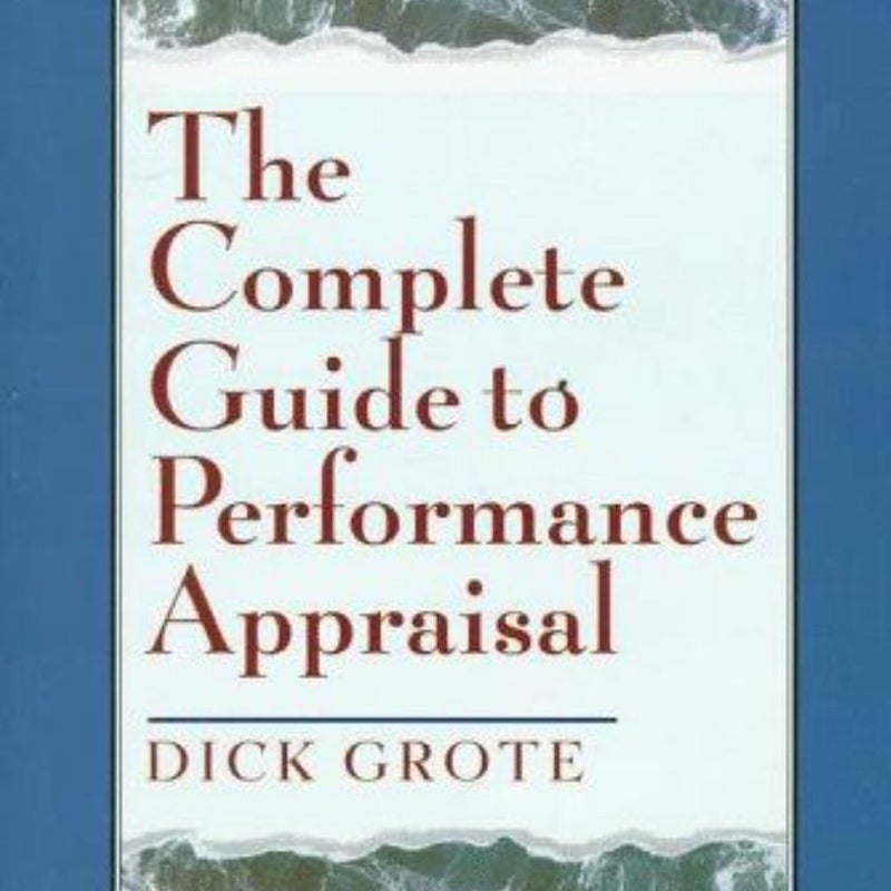 The Complete Guide to Performance Appraisal by Dick Grote