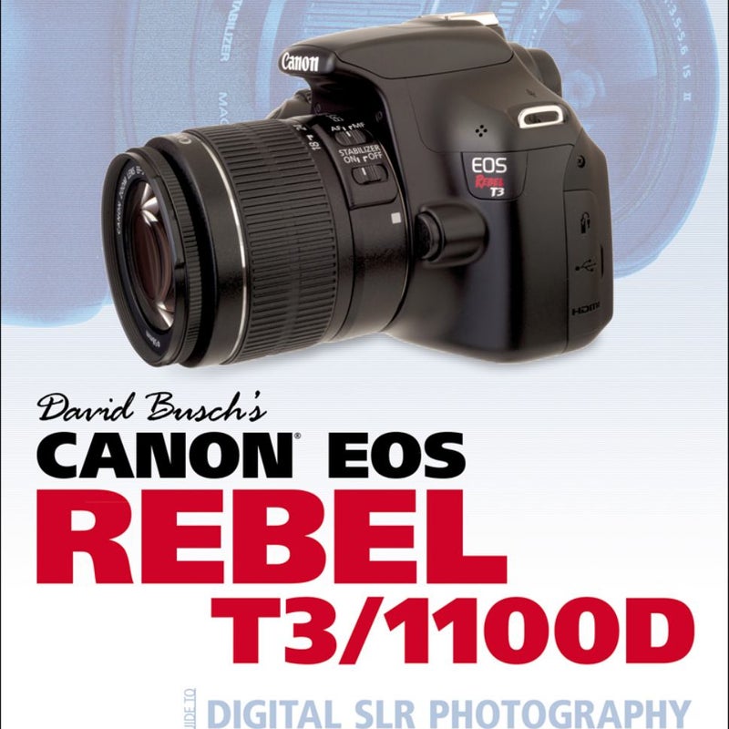 David Busch's Canon EOS Rebel T3/1100D Guide to Digital SLR Photography ...