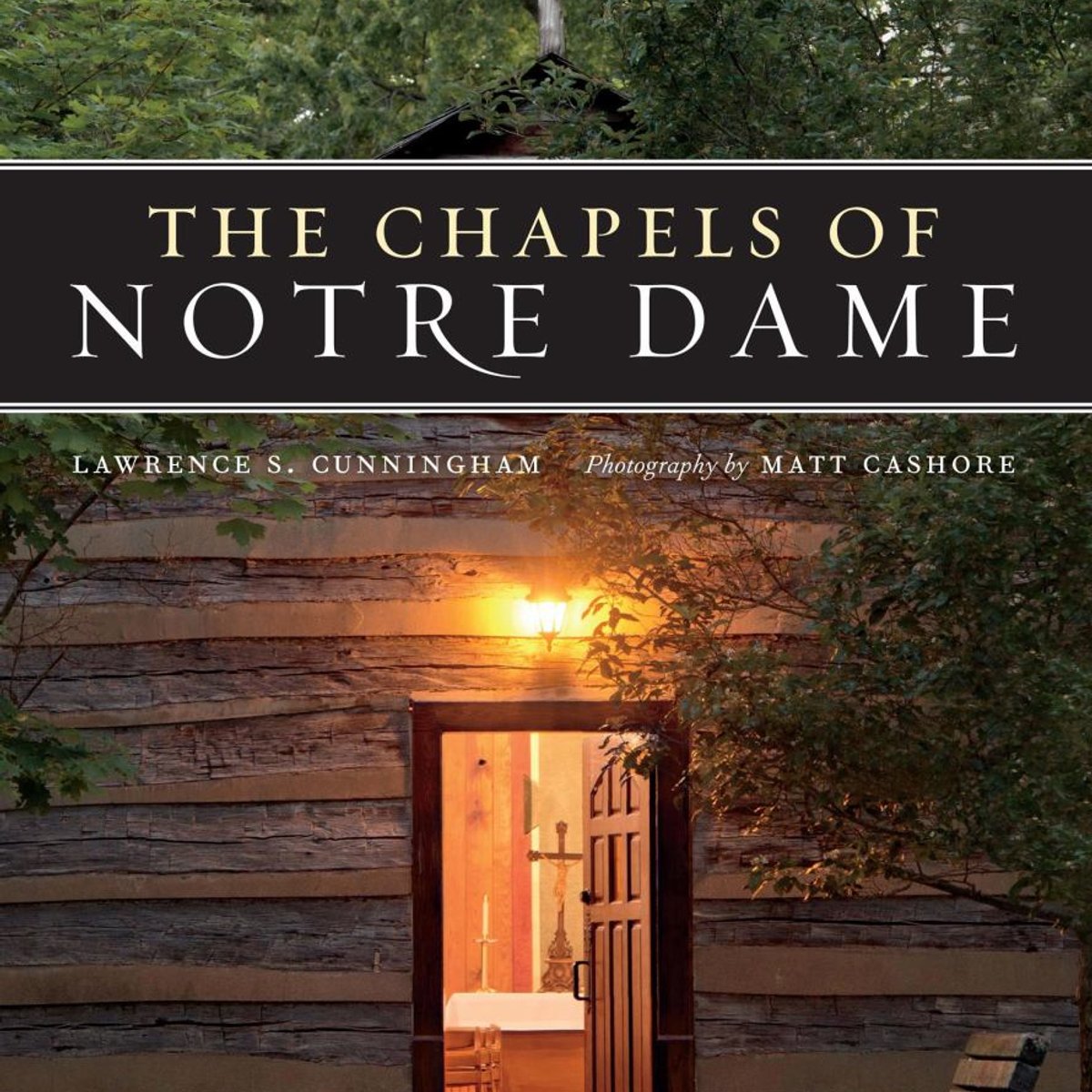 The Chapels of Notre Dame by Lawrence S. Cunningham, Matt Cashore